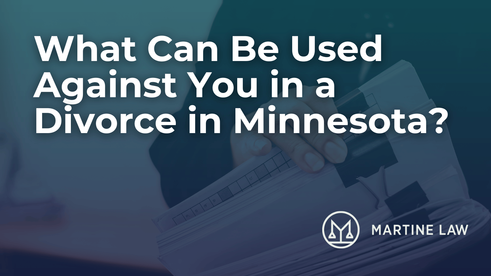 What Can Be Used Against You in a Minnesota Divorce
